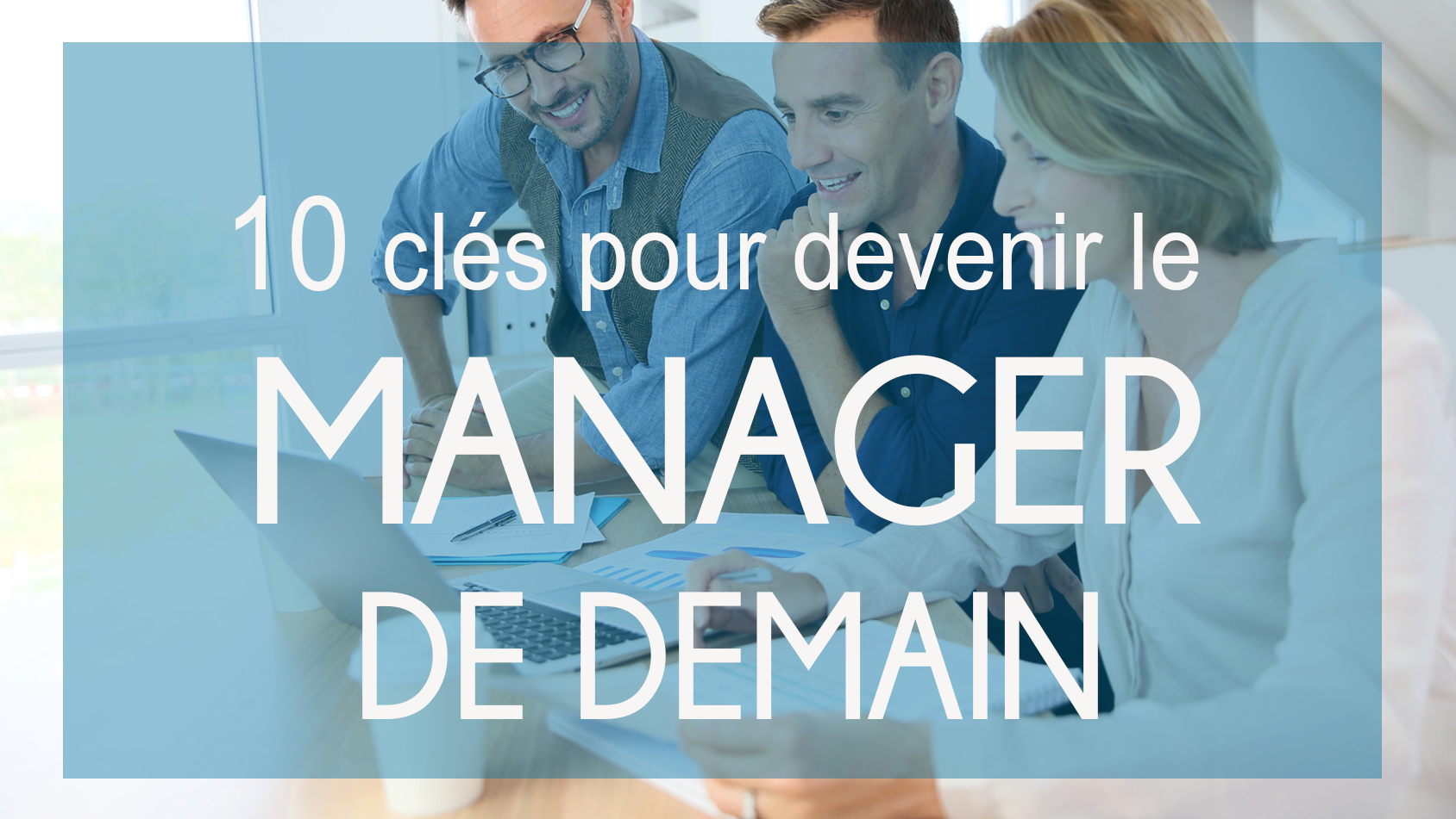 10 Clés pour devenir manager de demain ! - Team magazine